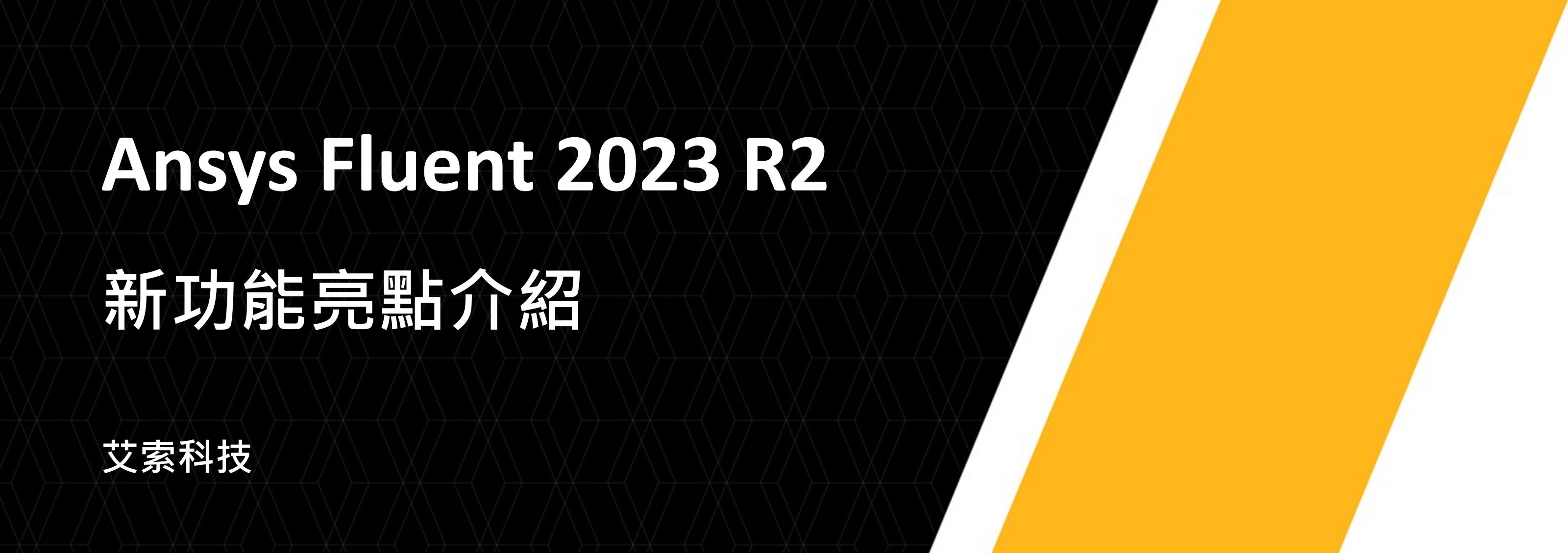 Ansys Fluent 2023 R2 最新功能亮點介紹 - 艾索科技